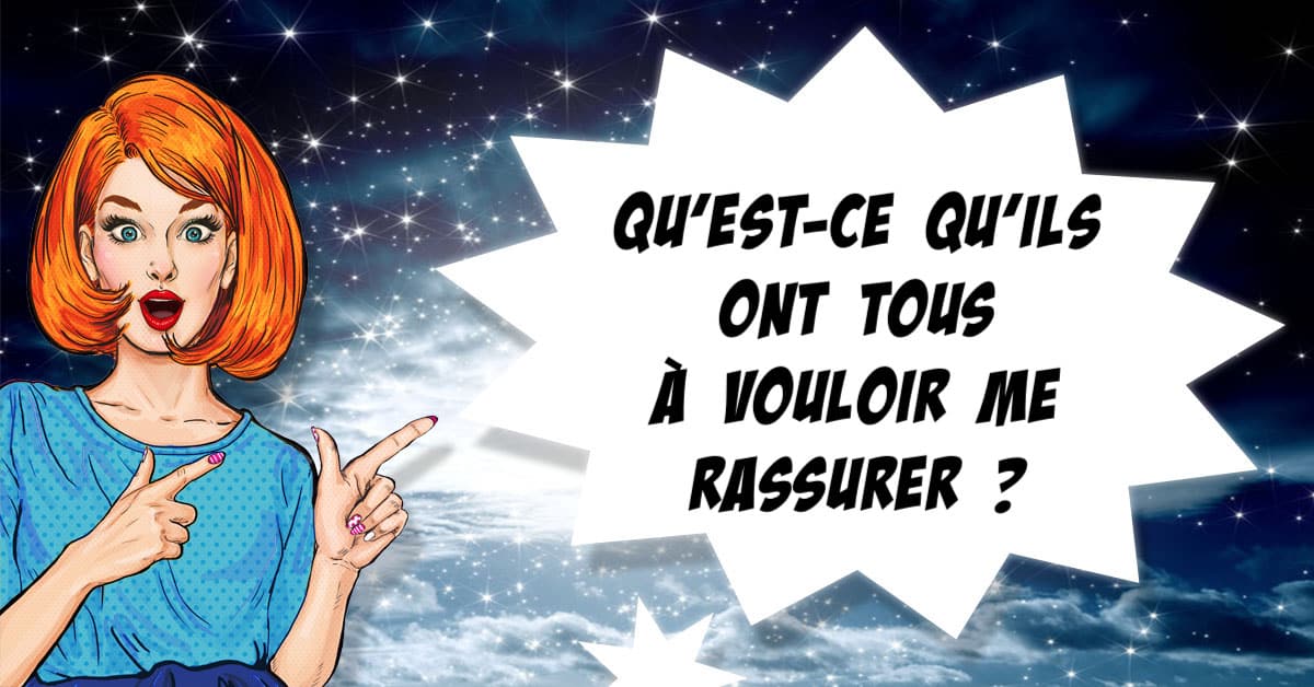 Qu'est-ce qu'ils ont tous à vouloir me RASSURER ?! • Suzanne Marty